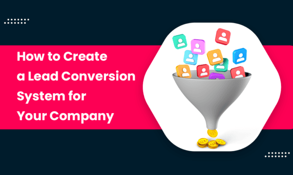 How to Create a Lead Conversion System for Your Company