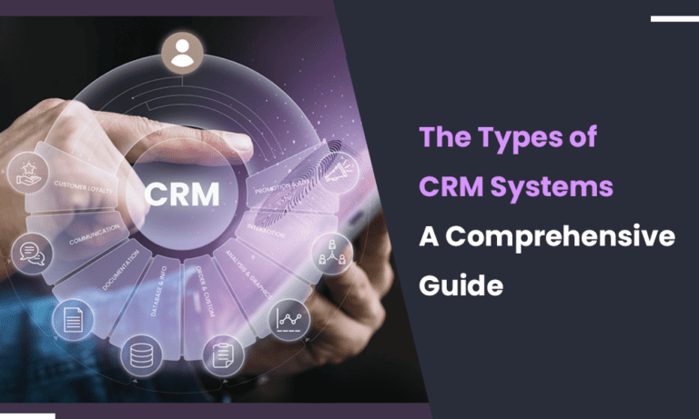 Types of CRM Systems & What They Offer: A Comprehensive 2023 Guide