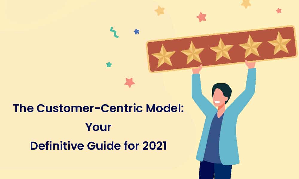 The Customer-Centric Model: Your Definitive Guide for 2022