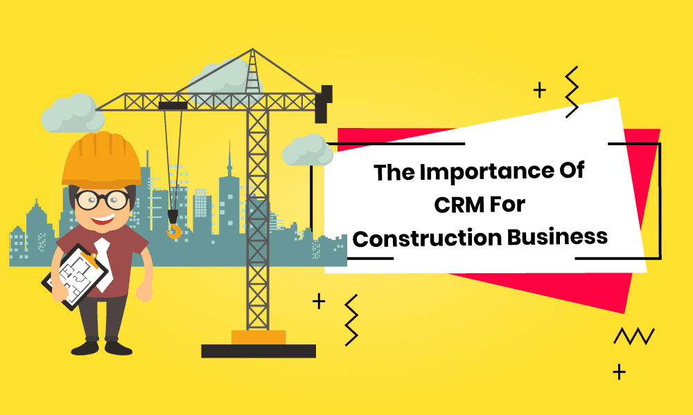 The Importance Of CRM For Construction Business: Guide Blog