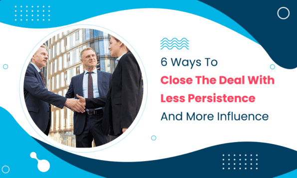 6 Ways To Close The Deal With Less Persistence