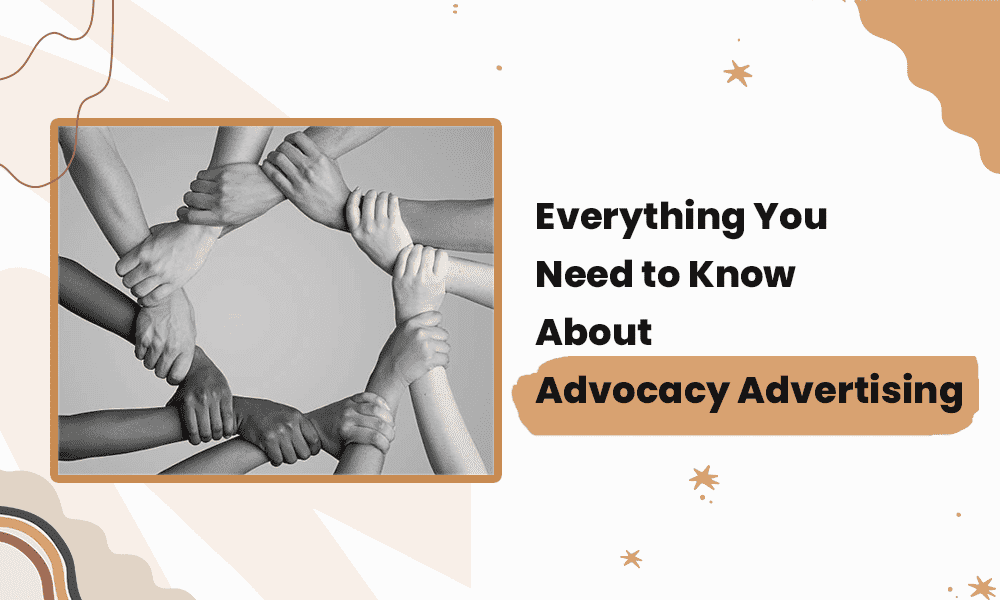 Everything You Need to Know About Advocacy Advertising