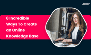 8 Incredible Ways To Create an Online Knowledge Base in 2023