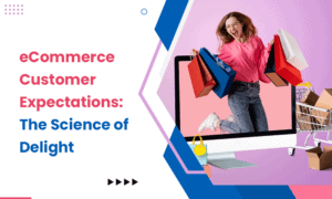 eCommerce Customer Expectations: The Science of Delight